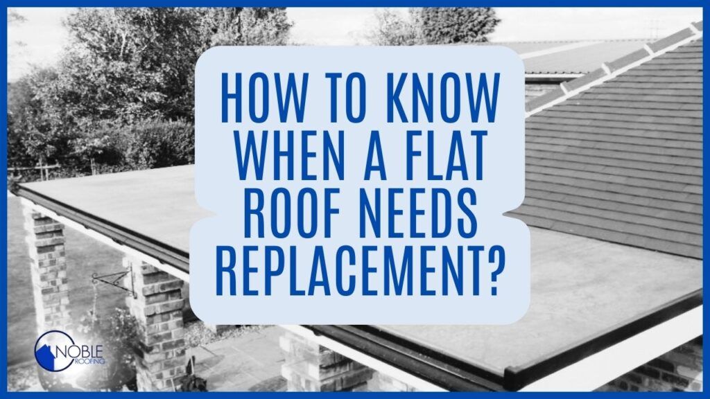 How to Know when a Flat Roof Needs Replacement? - Noble Roofing